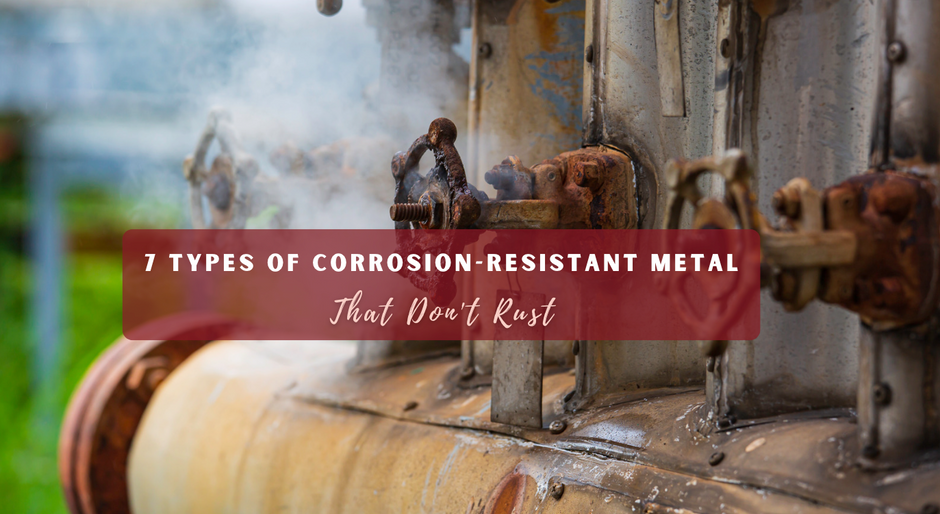 7 Types of Corrosion-Resistant Metal That Don't Rust