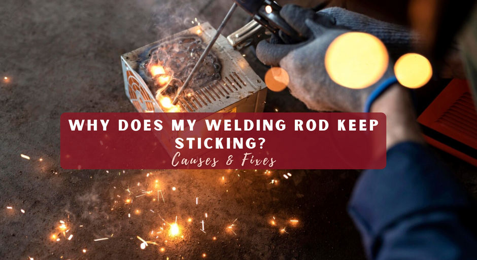 Why Does My Welding Rod Keep Sticking? Causes & Fixes